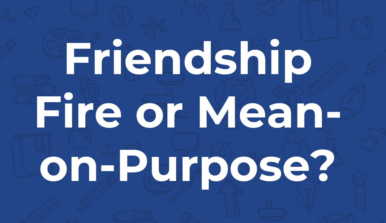 Friendship Fire or Mean-on-Purpose? - URSTRONG